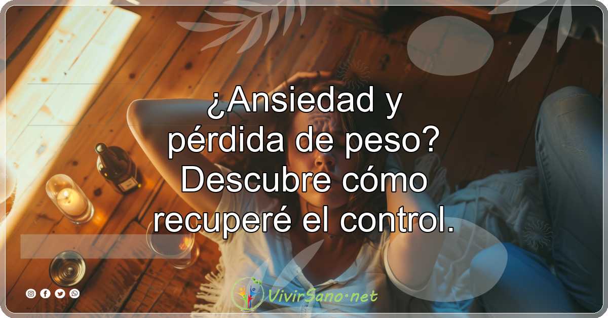 ¿Ansiedad y pérdida de peso? Descubre cómo recuperé el control ...